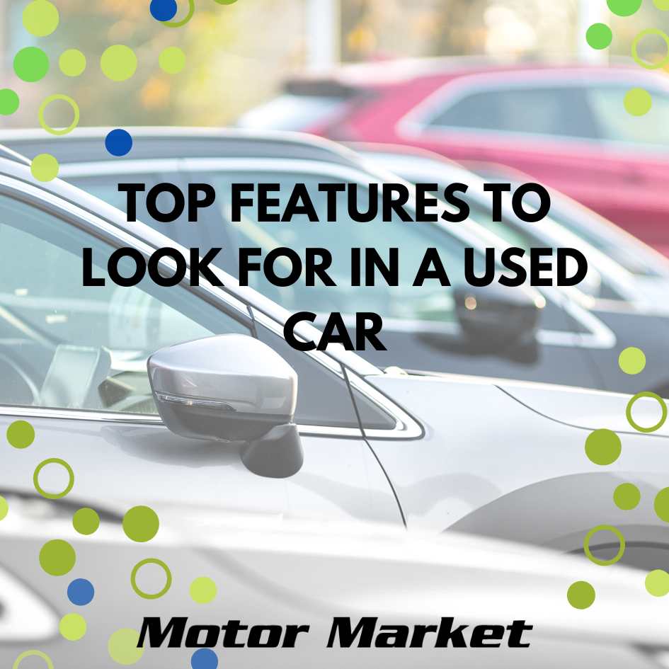 Features To Look For In A Used Car | Motor Market