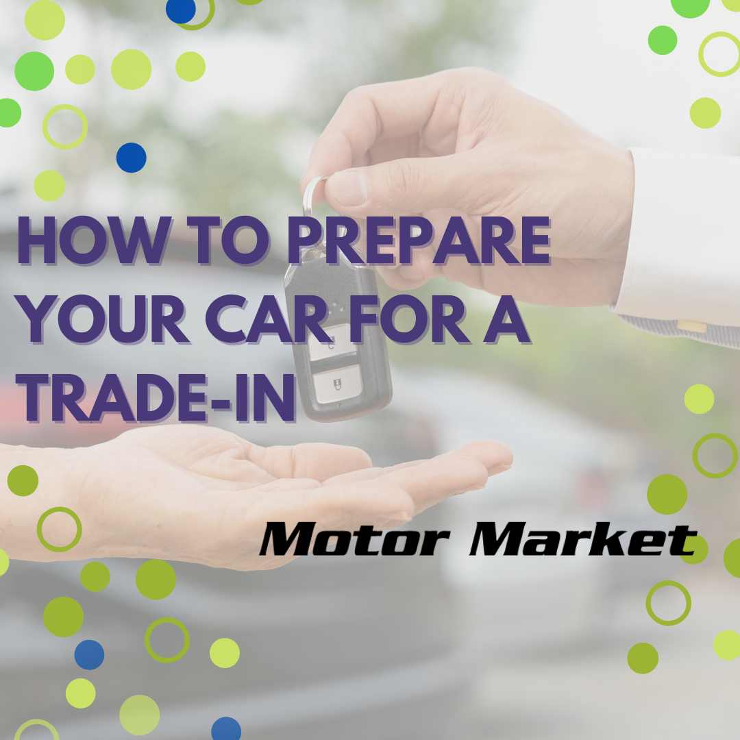 Prepare Your Car For A Trade-In | Motor Market | Motor Market
